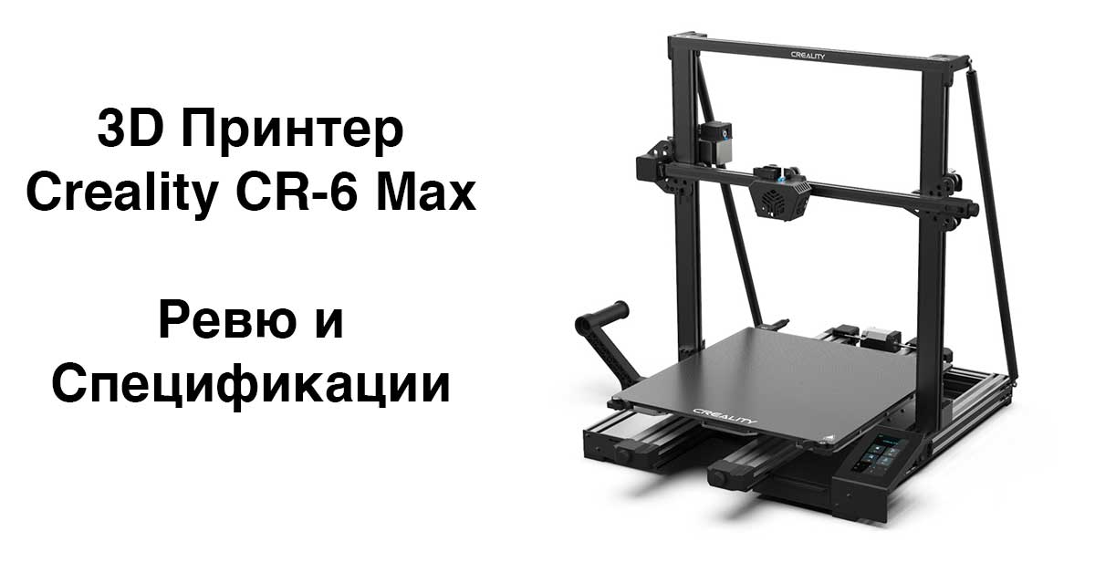 3D Принтер Creality CR-6 Max - Ревю и Спецификации – 3DLarge